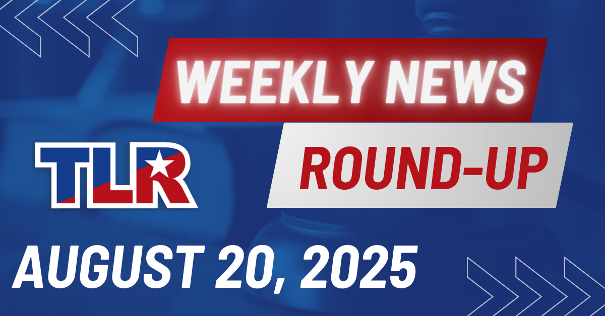 TLR Weekly News Roundup: August 20, 2025 - Texans for Lawsuit Reform